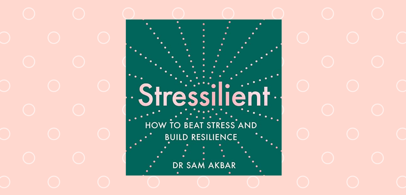 Stressilient: How to Beat Stress and Build Resilience by Dr Sam Akbar ...